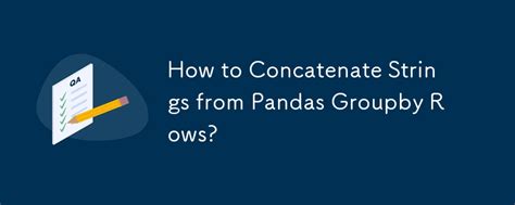 如何連接 Pandas Groupby 行中的字串？ Python教學 Php中文網