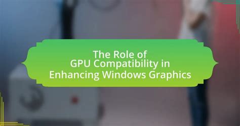 The Role Of Gpu Compatibility In Enhancing Windows Graphics • X