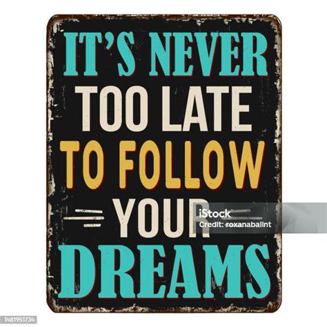 Its Never Too Late To Follow Your Dreams Vintage Rusty Metal Sign Stock Illustration Download