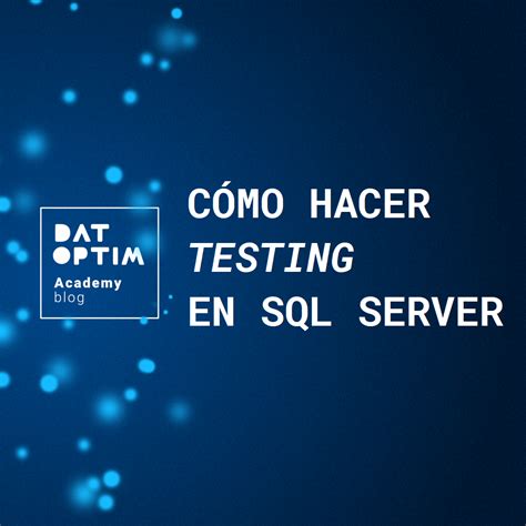 Cómo hacer testing en SQL Server DATOPTIM