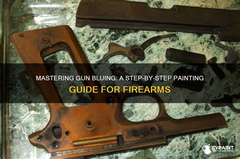 Mastering Gun Bluing A Step By Step Painting Guide For Firearms Cypaint