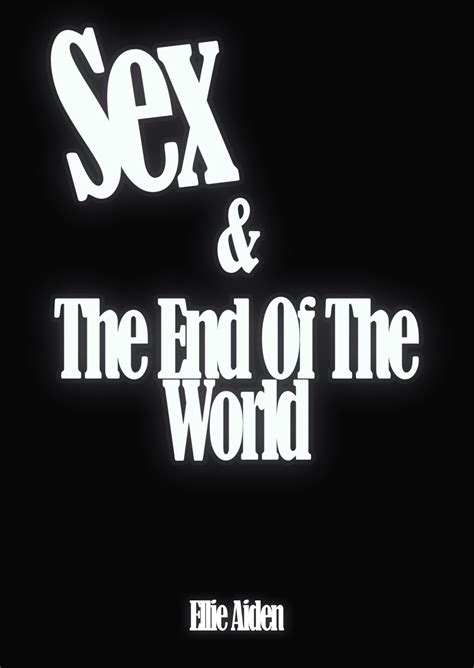 Sex The End Of The World By Ellie Aiden Goodreads