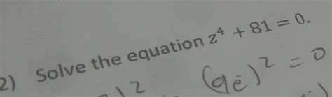 solved solve the equation z4 81 0 qeˉ 2 0