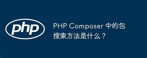 php composer 中的套件搜尋方法是什麼？ php教程 php中文網
