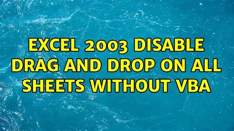 Excel 2003 Disable Drag And Drop On All Sheets Without Vba 2