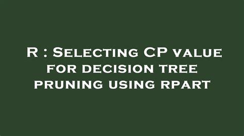 R Selecting Cp Value For Decision Tree Pruning Using Rpart Youtube