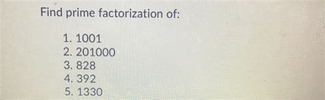 Solved Find Prime Factorization Of 1 1001 2 201000 3 828