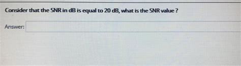 solved consider that the snr in db is equal to 20 db what