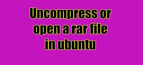 How To Uncompress Or Open A Rar File In Ubuntu