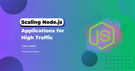 scaling node js applications for high traffic by vishwas acharya medium