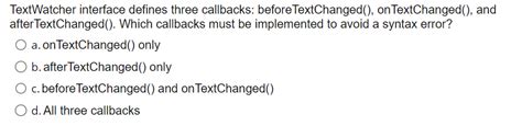Solved TextWatcher Interface Defines Three Callbacks Chegg Com