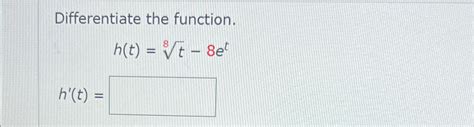 Solved Differentiate the function.h(t)=t8-8eth'(t)= | Chegg.com