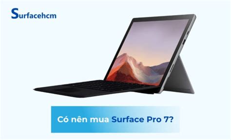 Đánh Giá Surface Pro 7 Có Nên Mua Trong 2025 Không