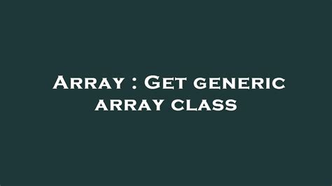 Array Get Generic Array Class Youtube