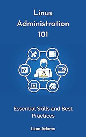 Linux Administration 101 Essential Skills And Best Practices EBook Adams Liam Amazon In