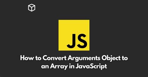 How To Convert Arguments Object To An Array In Javascript Programming