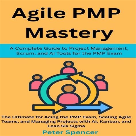 Agile Pmp Mastery A Complete Guide To Project Management Scrum And Ai Tools For The Pmp Exam