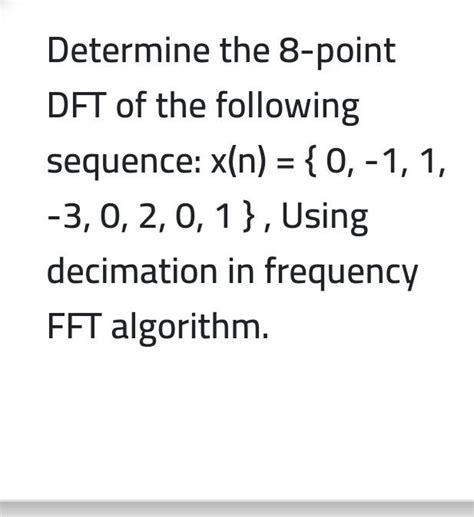 Solved Determine The 8 Point Dft Of The Following Sequence