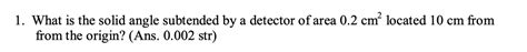 Solved 1 What Is The Solid Angle Subtended By A Detector Of
