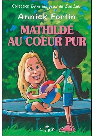Mathilde Au Coeur Pur Broché Annick Fortin Achat Livre Fnac