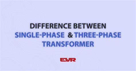 Single Phase Transformer And Three Phase Transformer Comparison Evr Power