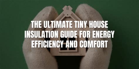 The Ultimate Tiny House Insulation Guide For Energy Efficiency And Comfort Great Lakes Tiny Home