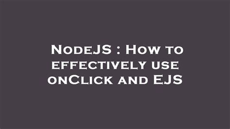 Nodejs How To Effectively Use Onclick And Ejs Youtube