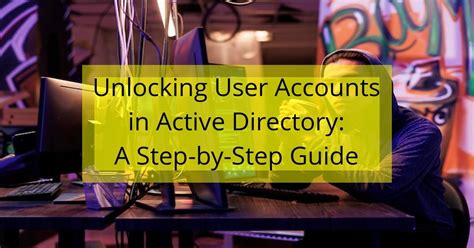 Unlocking User Accounts In Active Directory A Step By Step Guide