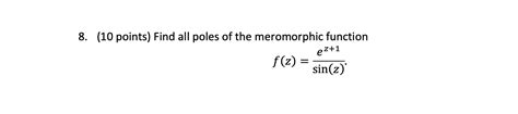 Solved 8 10 Points Find All Poles Of The Meromorphic