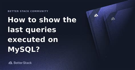 How To Show The Last Queries Executed On Mysql Better Stack Community
