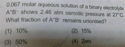 0067 Molar Aqueous Solution Of A Binary Electrolyte Ab Shows 246 Atm