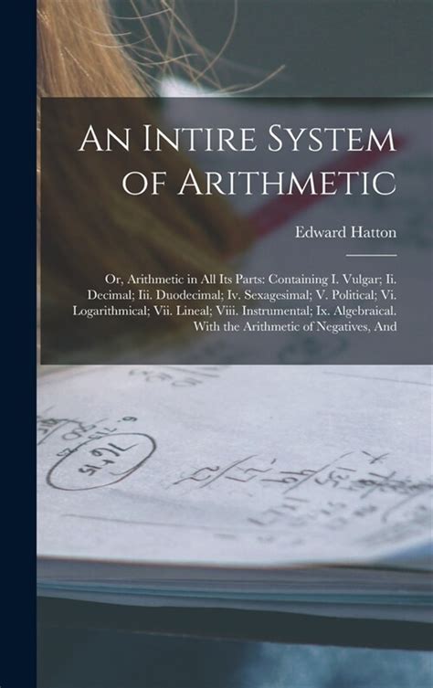 An Intire System Of Arithmetic Or Arithmetic In All Its Parts