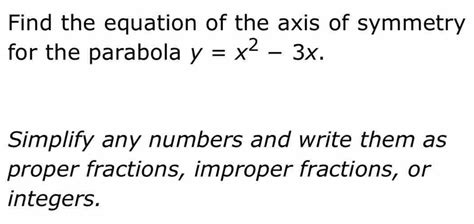 Solved Find The Equation Of The Axis Of Symmetry For The Parabola Yx2 3x Simplify Any Number