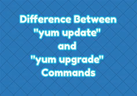 Difference Between “yum Update” And “yum Upgrade” Commands Linuxtect