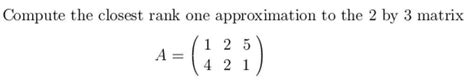 Solved Compute The Closest Rank One Approximation To The 2