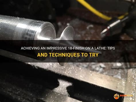Achieving An Impressive 18 Finish On A Lathe Tips And Techniques To