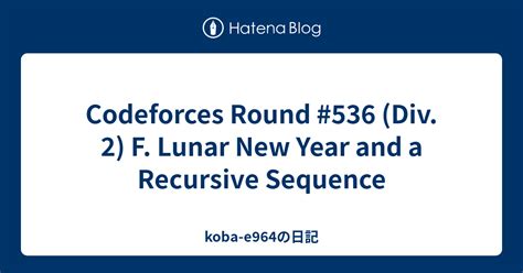 Codeforces Round 536 Div 2 F Lunar New Year And A Recursive Sequence Koba E964の日記