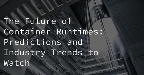 Tailwinds The Future Of Container Runtimes Predictions And Industry Trends To Watch