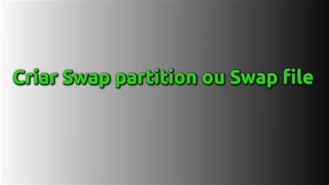Criar Swap Partition Ou Swap File