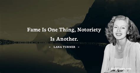 Fame Is One Thing Notoriety Is Another Lana Turner Quotes