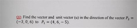 Solved Q2 Find The Vector And Unit Vector U In The Chegg Com