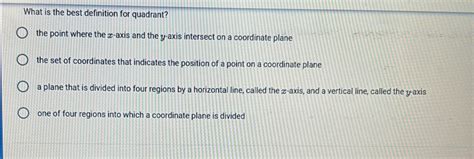 Solved What Is The Best Definition For Quadrant The Point Where The X