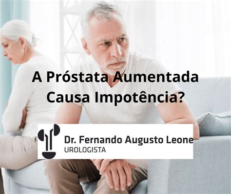 A Pr Stata Aumentada Causa Impot Ncia Dr Leone Uro Bh