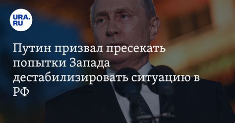 Попытки Запада дестабилизировать ситуацию в РФ заявление Путина