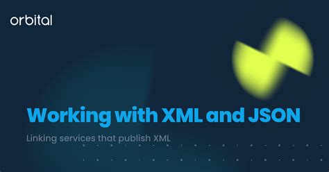 working with xml and json orbital