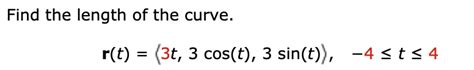 Solved Find The Length Of The Curve R T 3t 3 Cos T 3