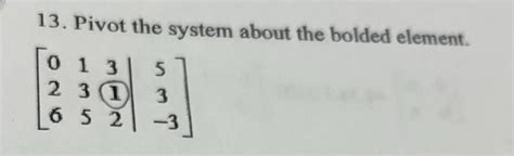 Solved Pivot The System About The Bolded Element Chegg
