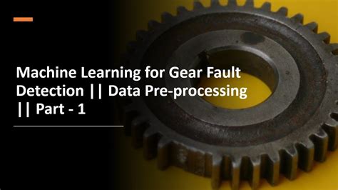 Machine Learning For Gear Fault Detection Data Pre Processing Part 1 Youtube