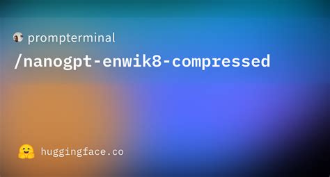 Prompterminalnanogpt Enwik8 Compressed · Hugging Face