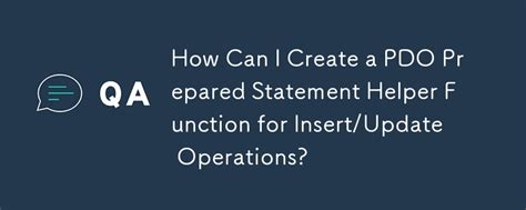How Can I Create a PDO Prepared Statement Helper Function for Insert/Update Operations?-Mysql ...
